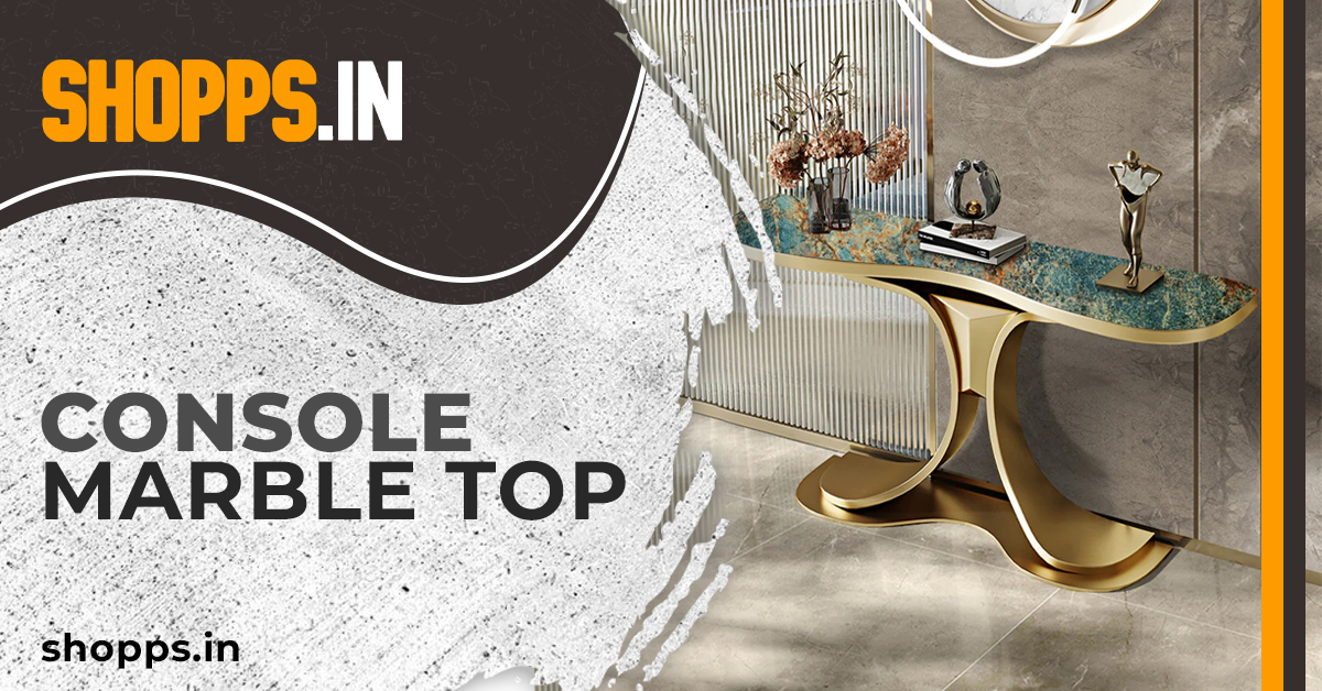 Why Marble Tops Are the Ultimate Choice for Console Tables - Shopps.In